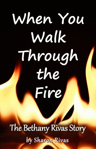 When You Walk Through the Fire: The Bethany Rivas Story - Kindle ...