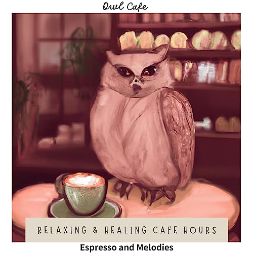 Amazon Music - Owl CafeのRelaxing & Healing Cafe Hours - Espresso and ...