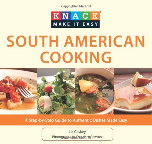 Knack South American Cooking: A Step-by-Step Guide to Authentic Dishes ...