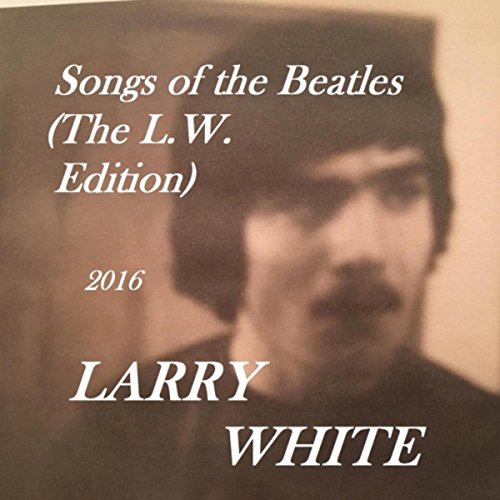 Play Songs of the Beatles (The L.W. Edition) by Larry White on Amazon Music