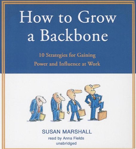 How to Grow a Backbone: 10 Strategies for Gaining Power and Influence ...