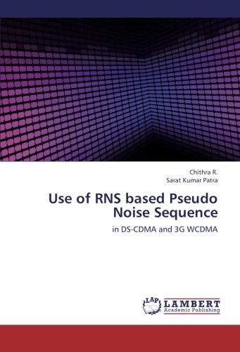 Use of RNS based Pseudo Noise Sequence: in DS-CDMA and 3G WCDMA: R., Chithra, Patra, Sarat Kumar ...