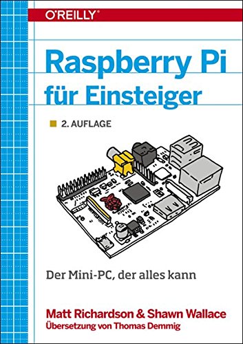 Raspberry Pi für Einsteiger: Der Mini-PC, der alles kann: Richardson, Matt, Wallace, Shawn ...