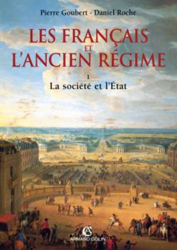 Les Français et l'Ancien Régime: Tome 1, La société et l'Etat : Roche ...