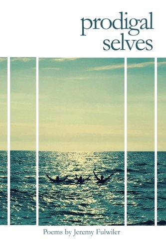 Prodigal Selves: Poems: Fulwiler, Jeremy: 9780998670003: Amazon.com: Books
