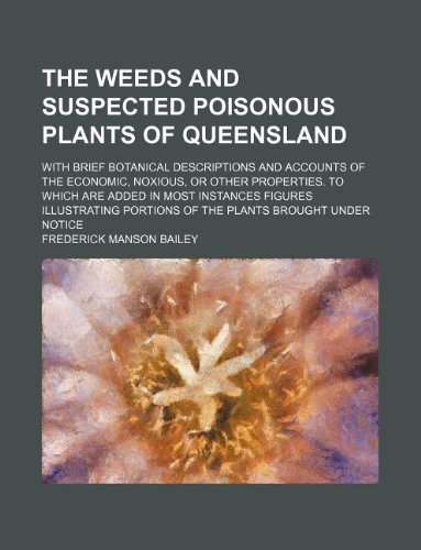 The Weeds and Suspected Poisonous Plants of Queensland; With Brief ...