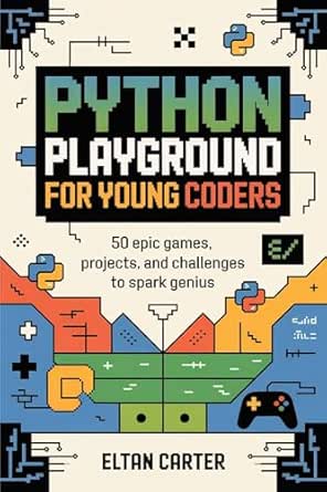 Python Playground for Young Coders: 50 Epic Games, Projects, and ...