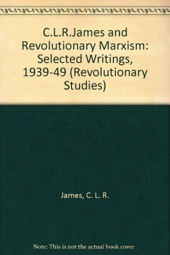 C.L.R. James and Revolutionary Marxism: Selected Writings of C.L.R ...
