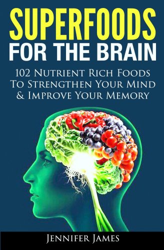 Superfoods for the Brain - 102 Nutrient Rich Foods To Strengthen Your ...