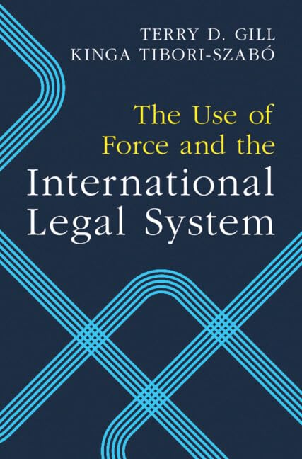 The Use of Force and the International Legal System: Gill, Terry D ...