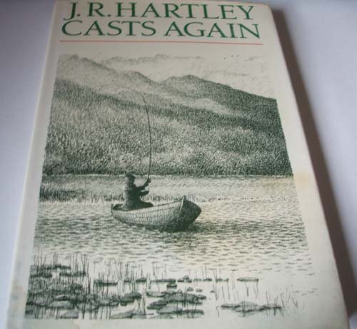 J. R. Hartley Casts Again: More Memories of Angling Days by J.R ...