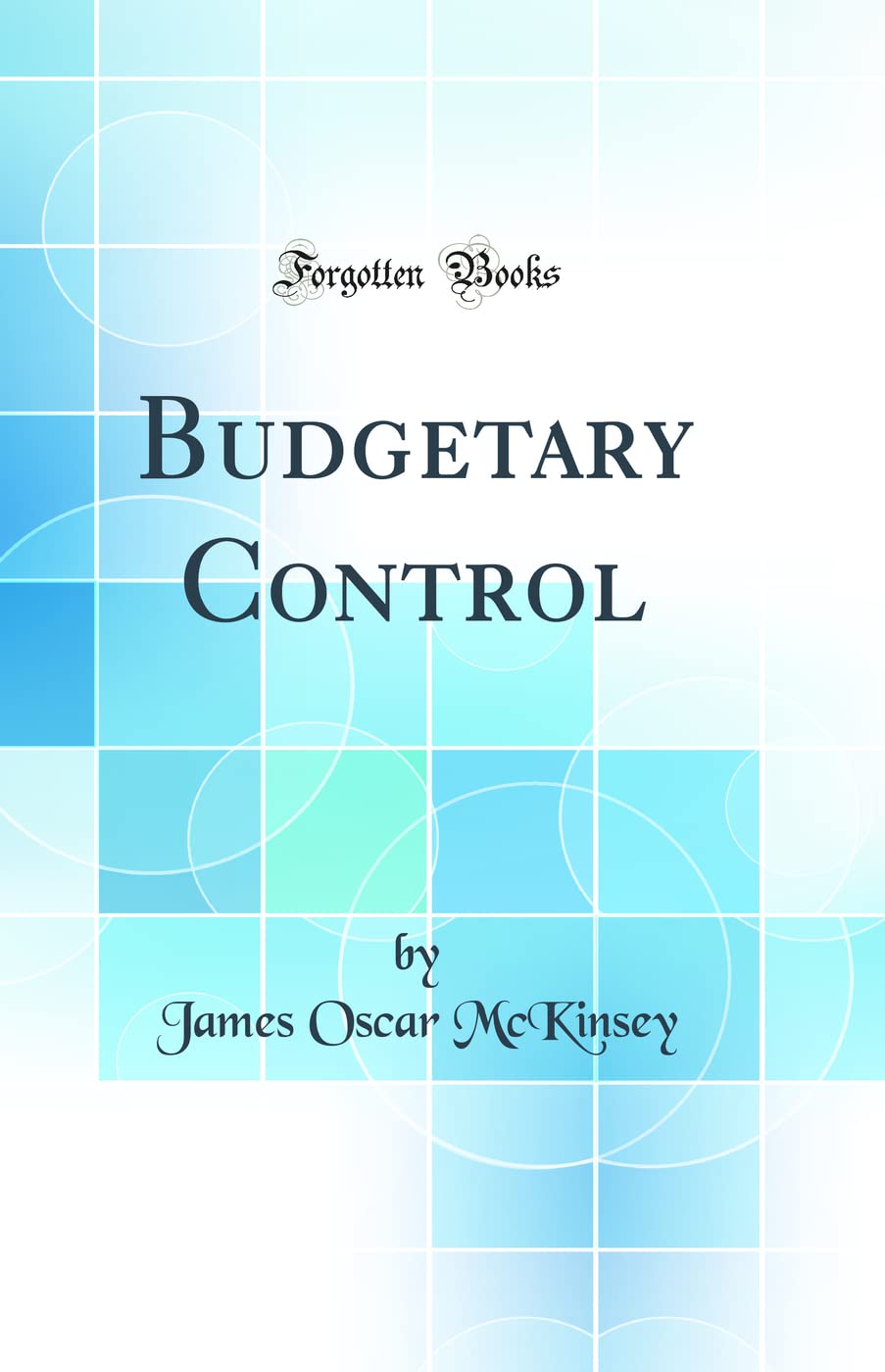 Budgetary Control (Classic Reprint): James Oscar McKinsey ...