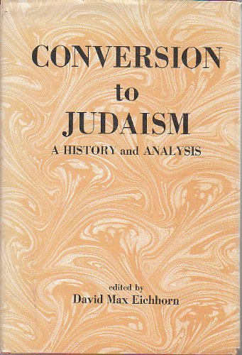 Conversion to Judaism: A History and Analysis: David Max Eichhorn, Bernard J. Bamberger, David ...