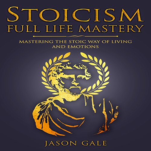 Amazon.com: Stoicism Full Life Mastery: Mastering the Stoic Way of ...