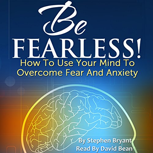 Amazon.com: Be Fearless! How to Use Your Mind to Overcome Fear and ...