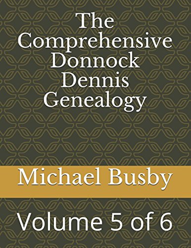 The Comprehensive Donnock Dennis Genealogy: Volume 5 of 6: Busby ...