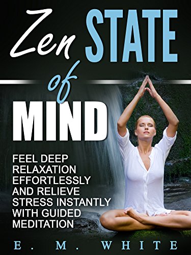 Zen State of Mind: Feel Deep Relaxation Effortlessly and Relieve Stress ...