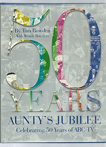 50 Years: Aunty's Jubilee!: Celebrating 50 Years of ABC-TV: Tim Bowden ...