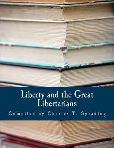 Liberty and the Great Libertarians: An Anthology of Liberty, a Handbook ...