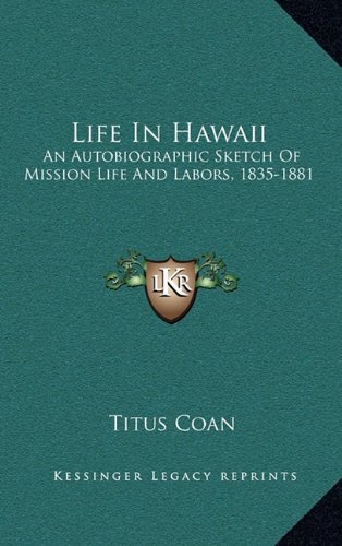 Life In Hawaii: An Autobiographic Sketch Of Mission Life And Labors ...