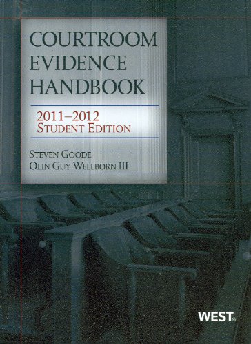 Courtroom Evidence Handbook, 2011-2012 Student Edition: Steven J. Goode ...