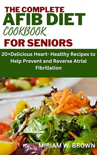 Amazon.com: THE COMPLETE AFIB DIET COOKBOOK FOR SENIORS: 20+ Delicious ...