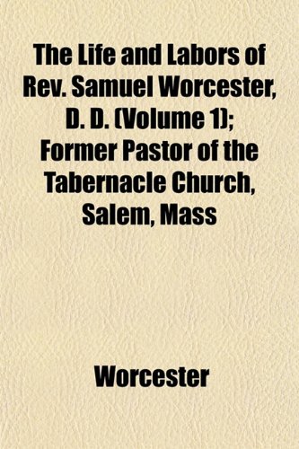 The Life and Labors of REV. Samuel Worcester, D. D. (Volume 1); Former ...