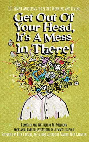 Get Out Of Your Head, It's a Mess In There: 101 Simple Aphorisms for ...