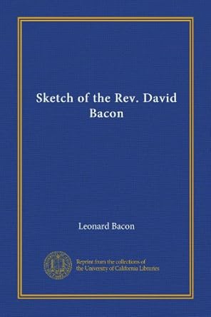Sketch of the Rev. David Bacon: Bacon, Leonard: Amazon.com: Books