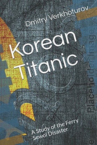 Korean Titanic: A Study of the Ferry Sewol Disaster: Verkhoturov ...