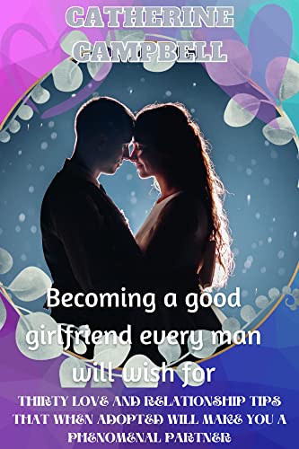 Becoming a good girlfriend every man will wish for: Thirty love and ...