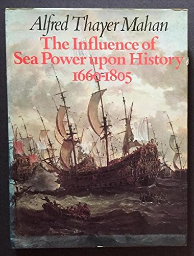 The Influence of Sea Power Upon History 1660-1805: Mahan, Alfred Thayer ...
