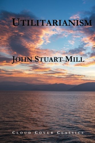 Utilitarianism: Mill, John Stuart, Cloud Cover Classics: 9781975694579 ...