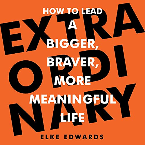 Extraordinary: How to Lead a Bigger, Braver, More Meaningful Life ...