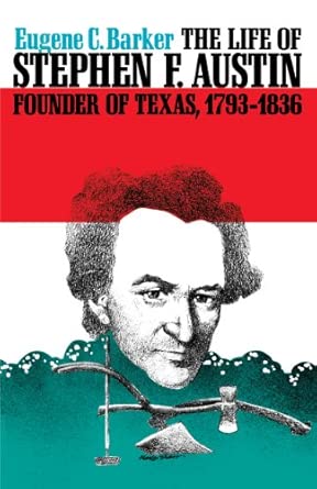 The Life of Stephen F. Austin, Founder of Texas, 1793-1836: A Chapter ...