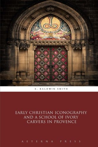 Early Christian Iconography and a School of Ivory Carvers in Provence ...