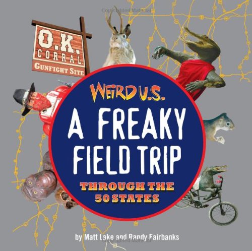 Weird U.S.: A Freaky Field Trip Through the 50 States: Lake, Matt ...