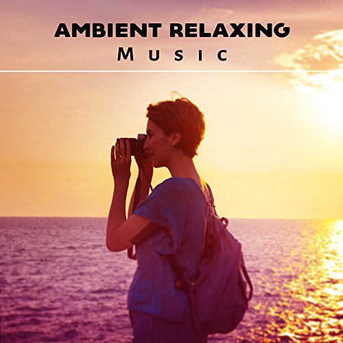 Play Ambient Relaxing Music – Soft New Age Music to Calm Down, Rest ...