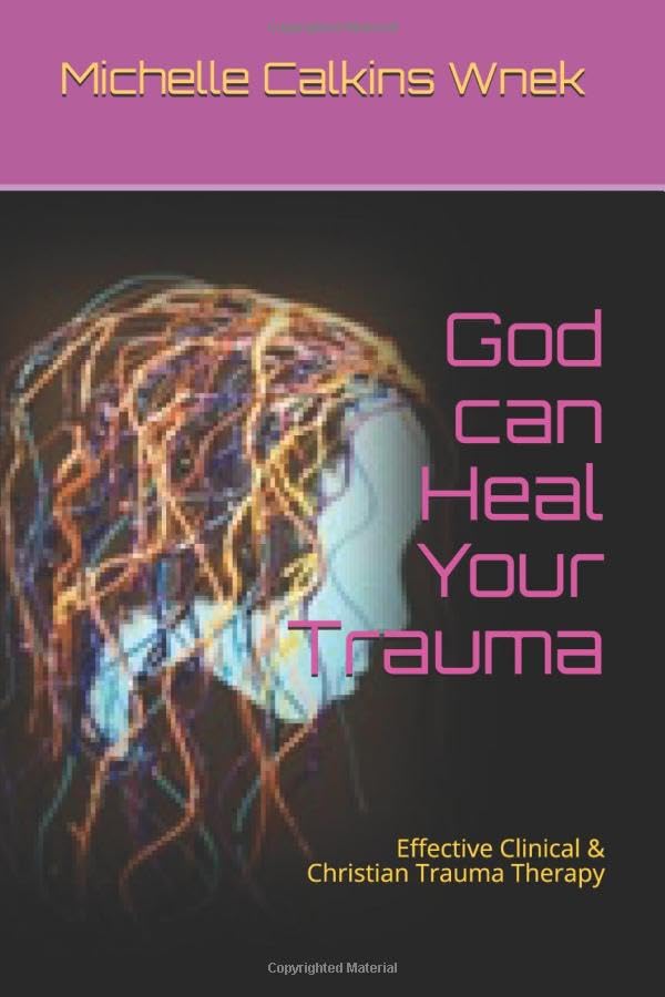 God Can Heal Your Trauma: Effective Clinical and Christian Trauma ...