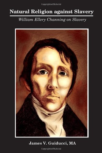 Natural Religion Against Slavery: William Ellery Channing on Slavery ...