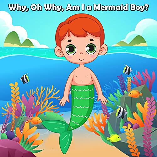 Why, Oh Why, Am I a Mermaid Boy?: Embrace Your Uniqueness and Show ...