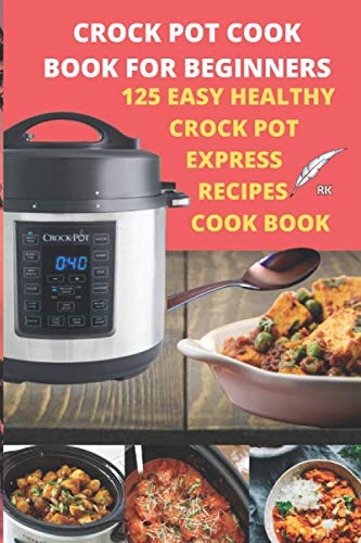 Crock pot cook book for beginners: Crock pot Express recipes cook book ...