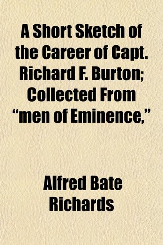A Short Sketch of the Career of Capt. Richard F. Burton; Collected From ...