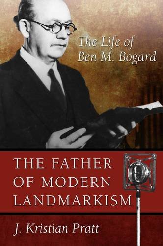 The Father of Modern Landmarkism: The Life of Ben M. Bogard (James N ...