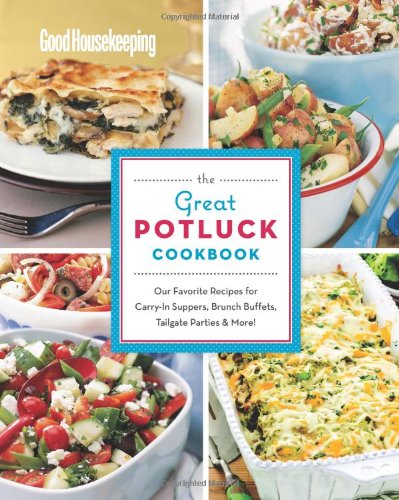 Good Housekeeping The Great Potluck Cookbook: Our Favorite Recipes for ...