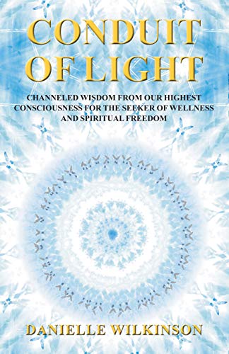 Conduit of Light: Channeled Wisdom from Our Highest Consciousness for ...