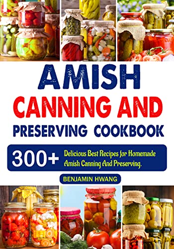Amish Canning And Preserving Cookbook: 300+ Delicious Best Recipes for ...