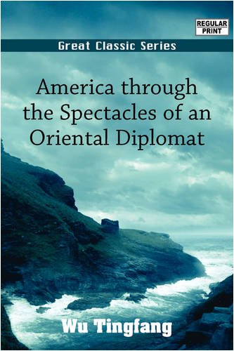 America Through the Spectacles of an Oriental Diplomat: Wu, Tingfang ...