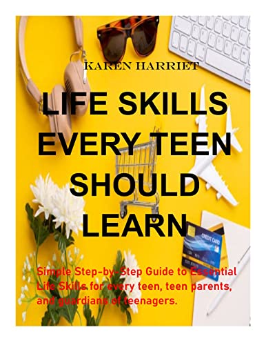 LIFE SKILLS EVERY TEEN SHOULD LEARN: A Simple Step-by-Step Guide to Essential Life Skills for ...