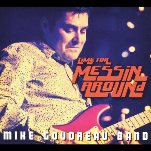 Écouter Time for Messin' Around de Mike Goudreau Band sur Amazon Music